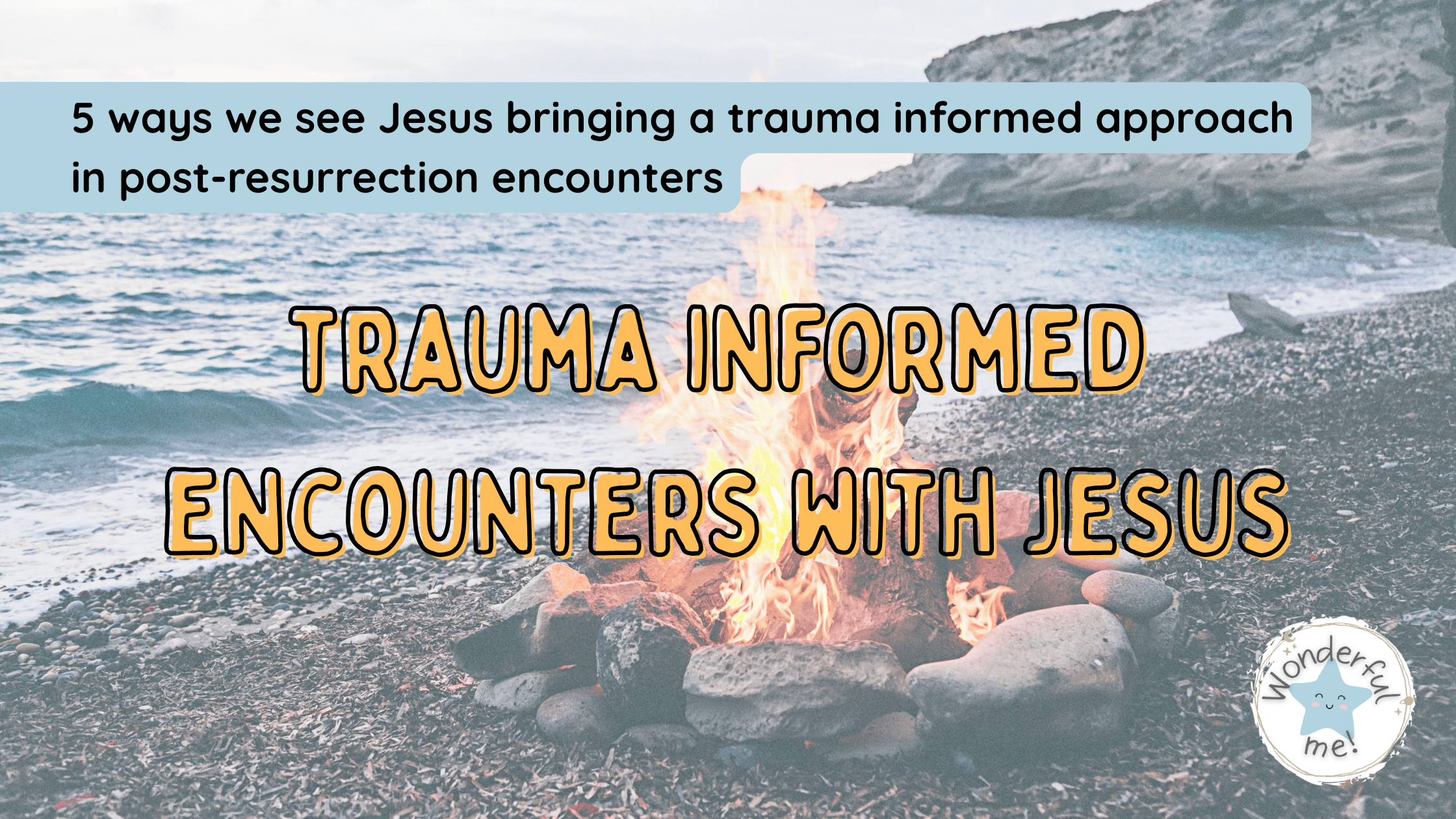 Trauma informed encounters with Jesus – Wonderful Me